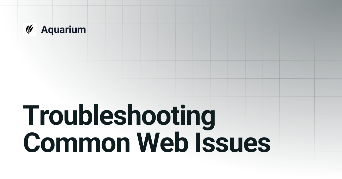 Troubleshooting Common Web Issues | Aquarium